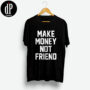 Make Money Not Friends T Shirt | Design By Digitalprintcustom
