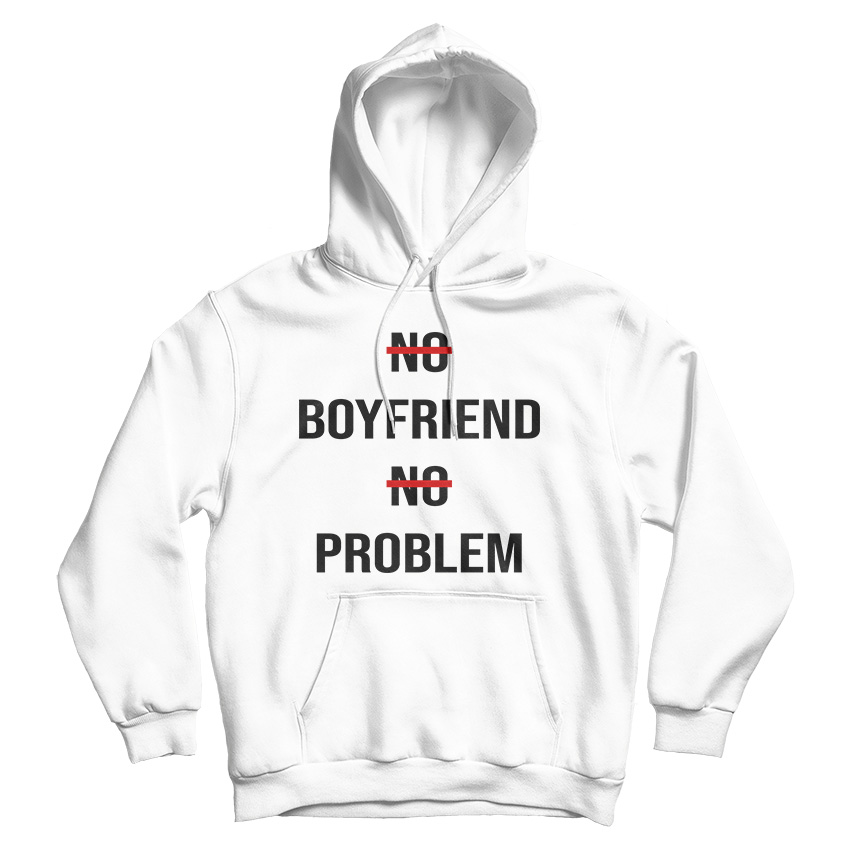 No Boyfriend No Problem Funny Parody Life Hoodie Cheap For UNISEX