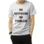 No Boyfriend No Problem Funny Parody Life T-Shirt Cheap For UNISEX