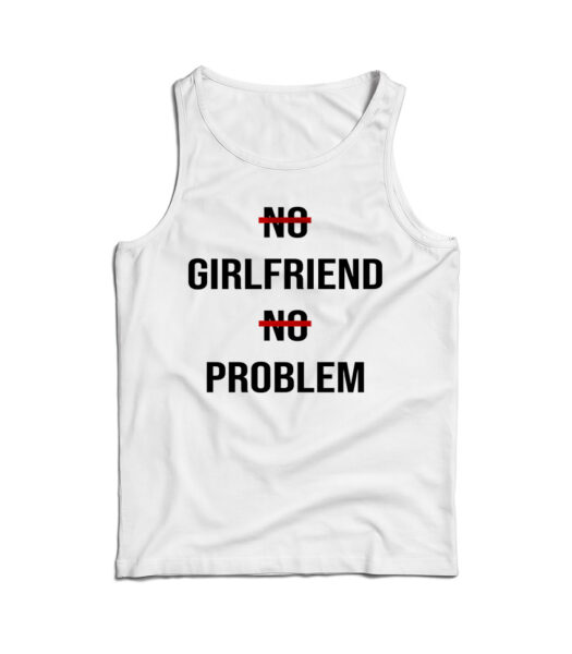 No Girlfriend No Problem Funny Parody Life Tank Top Cheap For UNISEX