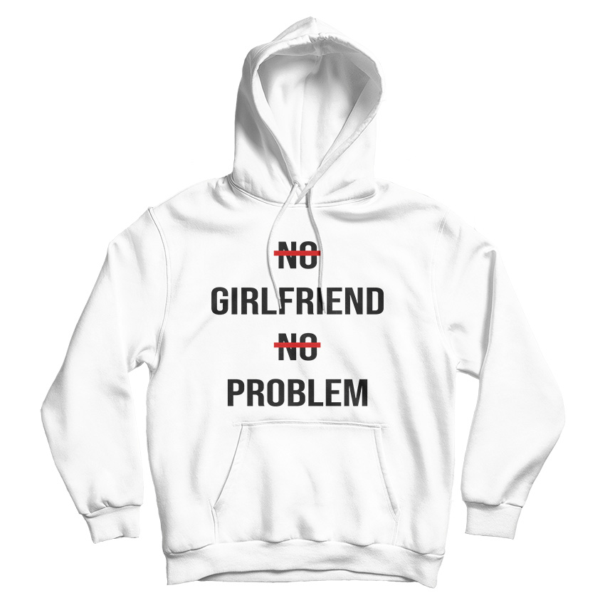 No Girlfriend No Problem Funny Parody Life Hoodie Cheap For UNISEX