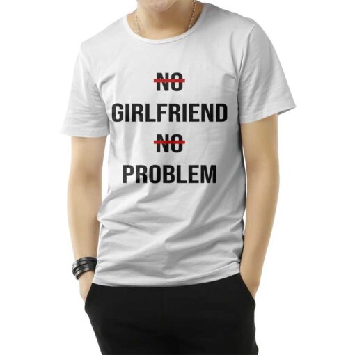 No Girlfriend No Problem Funny Parody Life T-Shirt Cheap For UNISEX