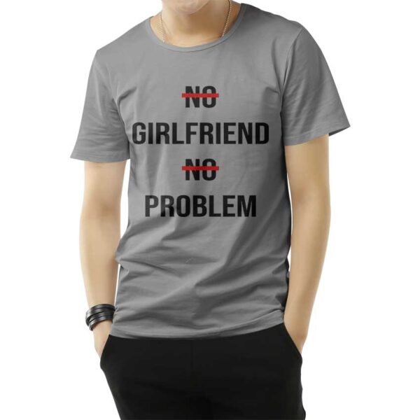 No Girlfriend No Problem Funny Parody Life T-Shirt Cheap For UNISEX