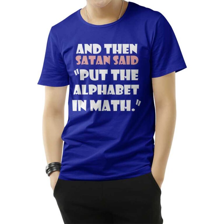 And Then Satan Said Put The Alphabet In Math T-Shirt For UNISEX