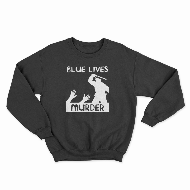 Get It Now Blue Lives Murder Police Brutality Sweatshirt For UNISEX