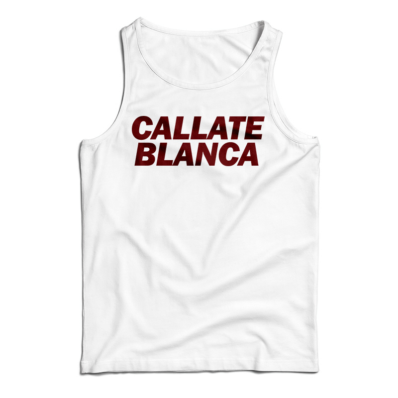 Get It Now Callate Blanca Tank Top For Men's And Women's