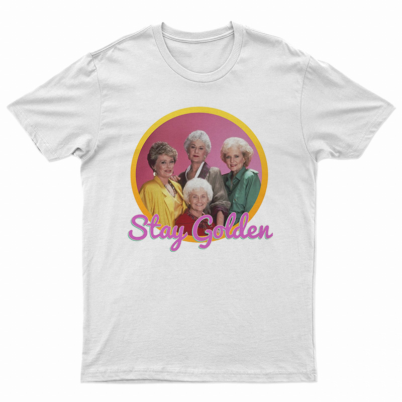 Get It Now Golden Girls Stay Golden T-Shirt For Men's And Women's