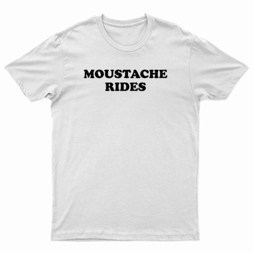 Get It Now Moustache Rides T-Shirt For Men's And Women's