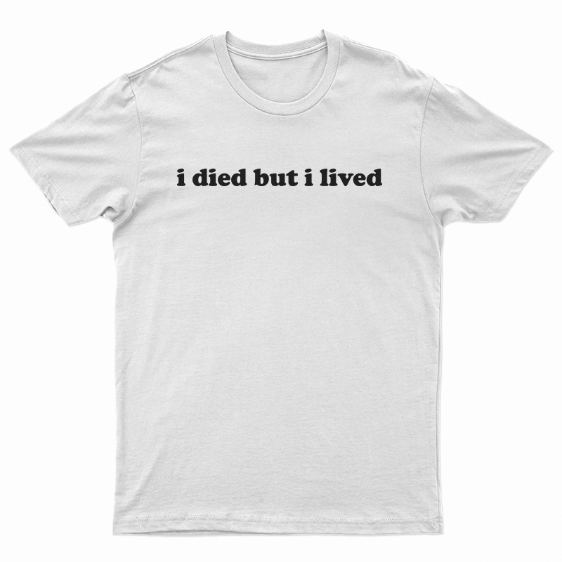Get It Now I Died But I lived T-Shirt For Men's And Women's