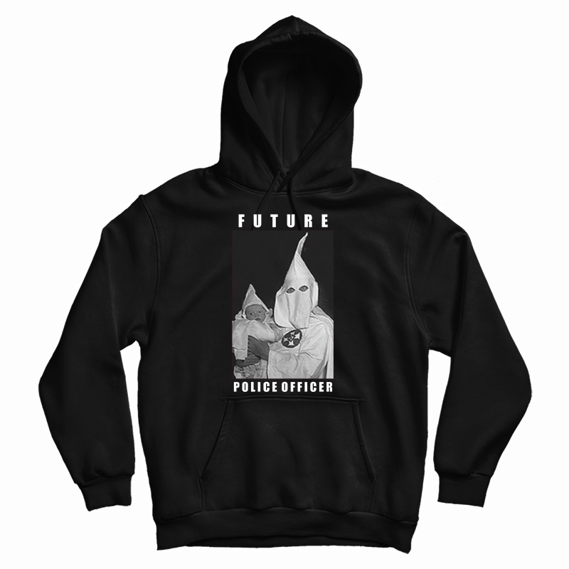 Get It Now Klu Klux Kops Future Police Officer Hoodie For UNISEX