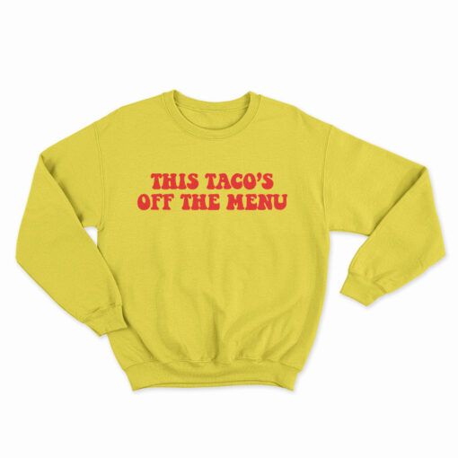 Get It Now This Taco's Off The Menu Sweatshirt For Men's And Women's