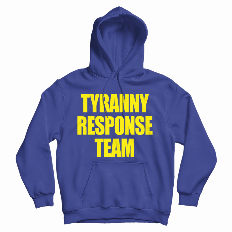 Get It Now Tyranny Response Team Hoodie For Men's And Women's