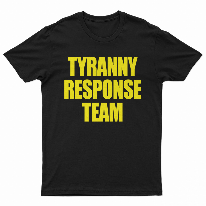 Get It Now Tyranny Response Team T-Shirt For Men's And Women's