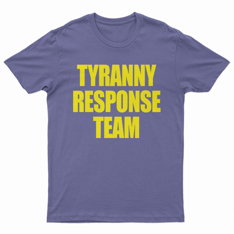 Get It Now Tyranny Response Team T-Shirt For Men's And Women's
