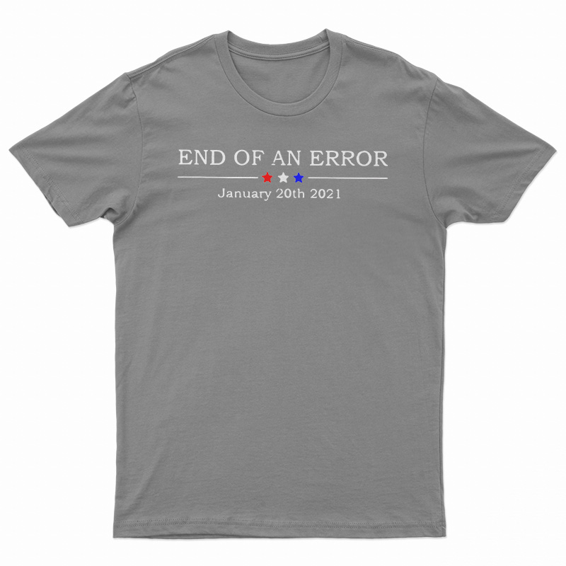 Get It Now End Of An Error January 20th 2021 T-Shirt For UNISEX