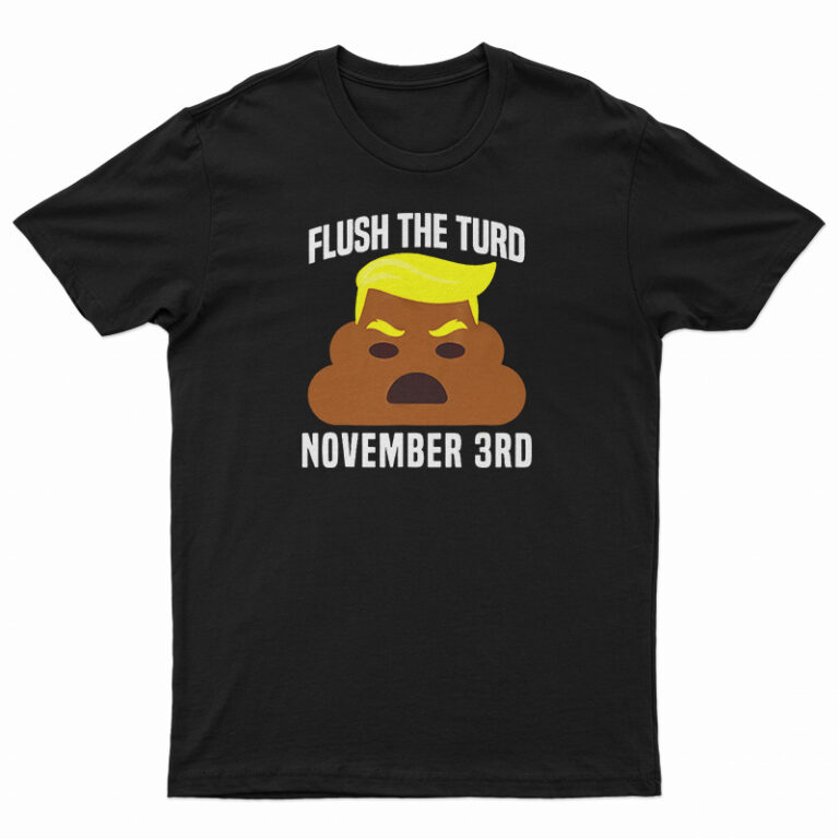Flush The Turd On November 3rd T-Shirt - Digitalprintcustom.com