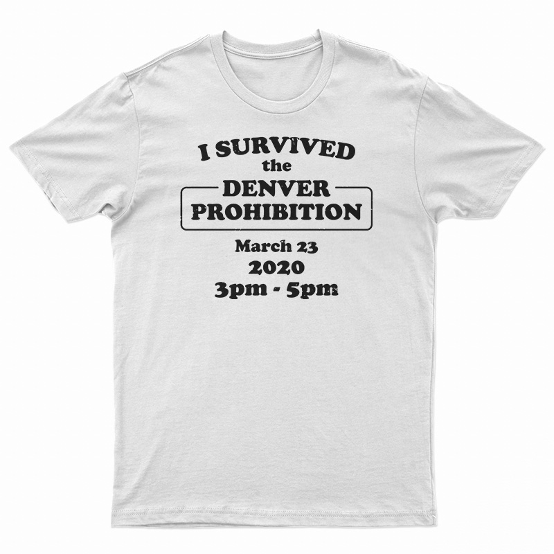 Get It Now I Survived Denver Prohibition 2020 T-Shirt For UNISEX Get It Now I Survived Denver Prohibition 2020 T-Shirt For UNISEX