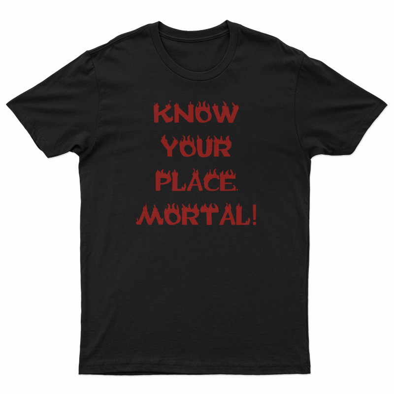 Get It Now Know Your Place Mortal T-Shirt For Men's And Women's