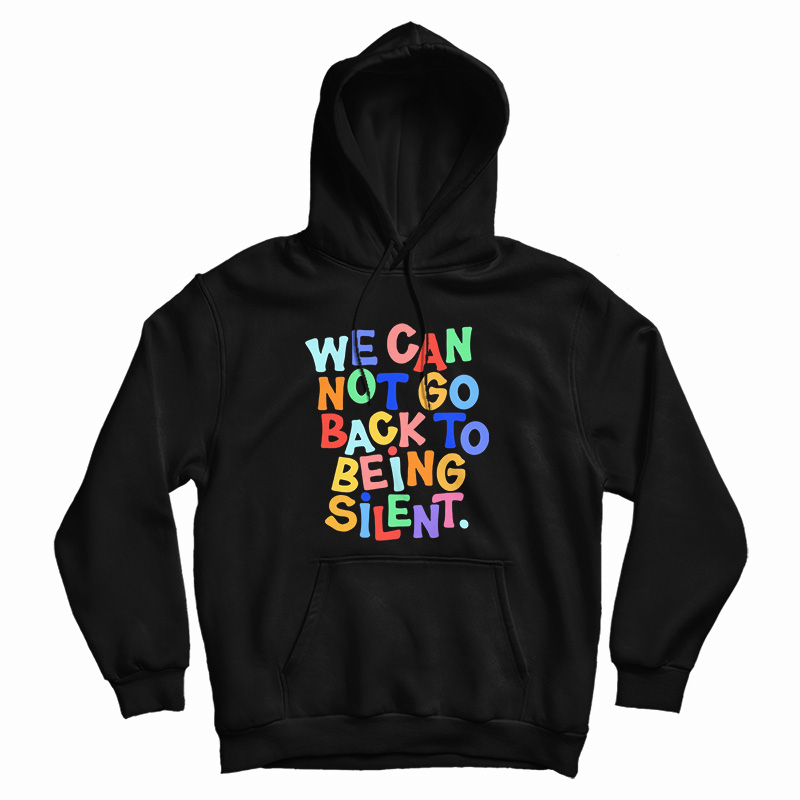 We Can Not Go Back To Being Silent Hoodie - Digitalprintcustom.com