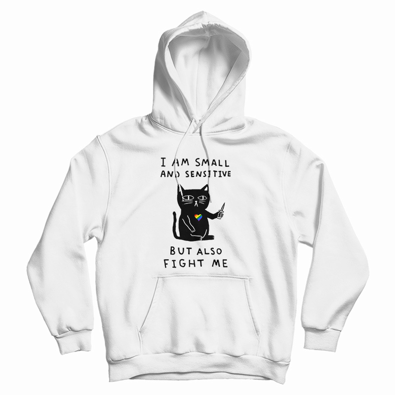 I Am Small And Sensitive But Also Fight Me Cat Hoodie For UNISEX