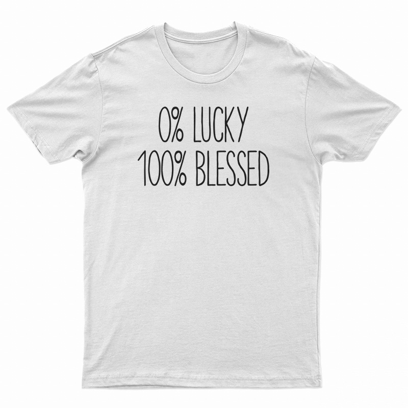0 percent Lucky 100 percent Blessed T-Shirt - Digitalprintcustom.com