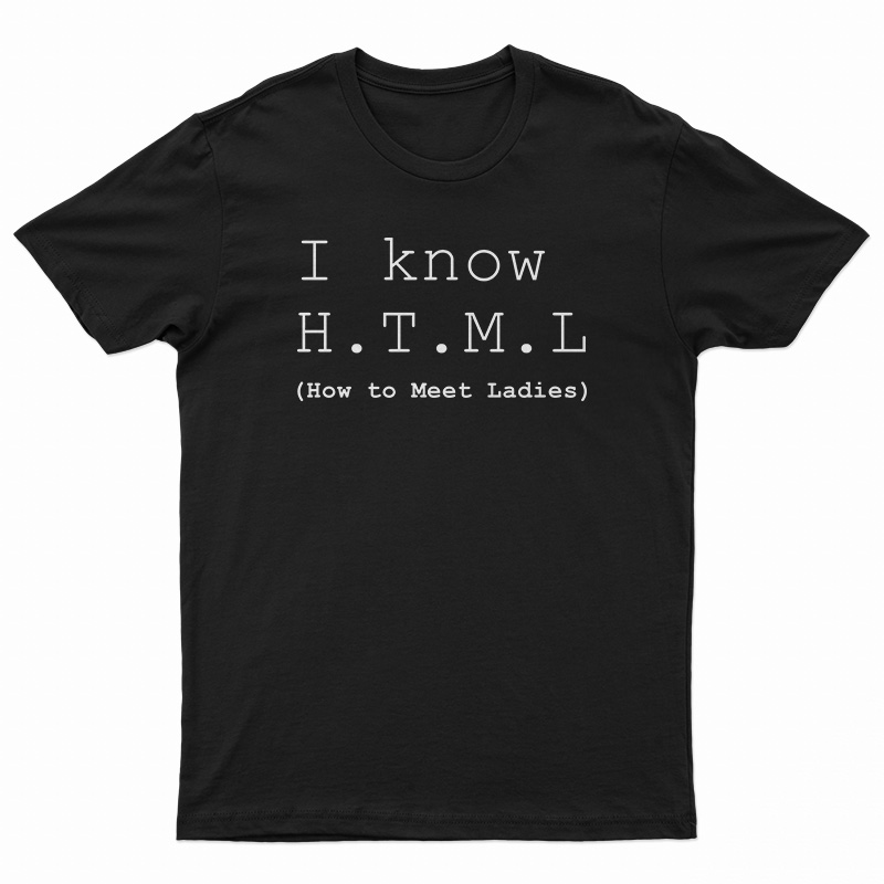 I Know HTML How To Meet Ladies T-Shirt - Digitalprintcustom.com