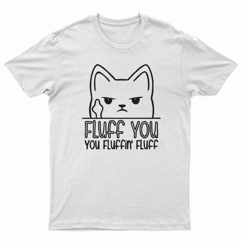 Fluff You You Fluffin' Fluff T-Shirt For UNISEX - Digitalprintcustom.com