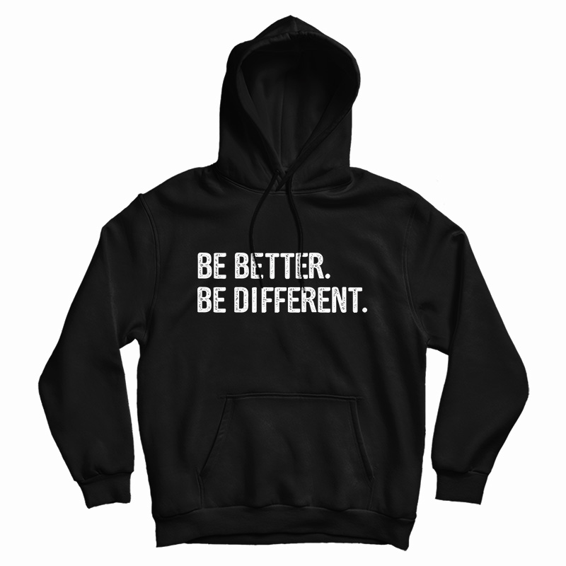 Be Better Be Different Hoodie For UNISEX - Digitalprintcustom.com