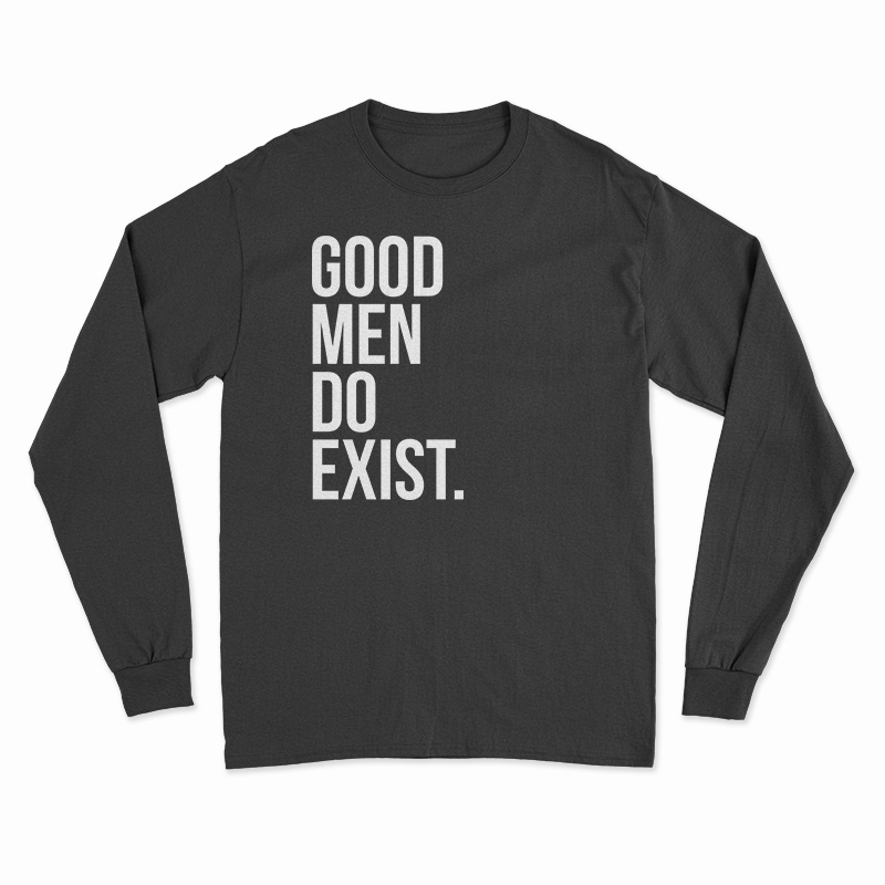 Good Men Do Exist Long Sleeve T-Shirt - Digitalprintcustom.com