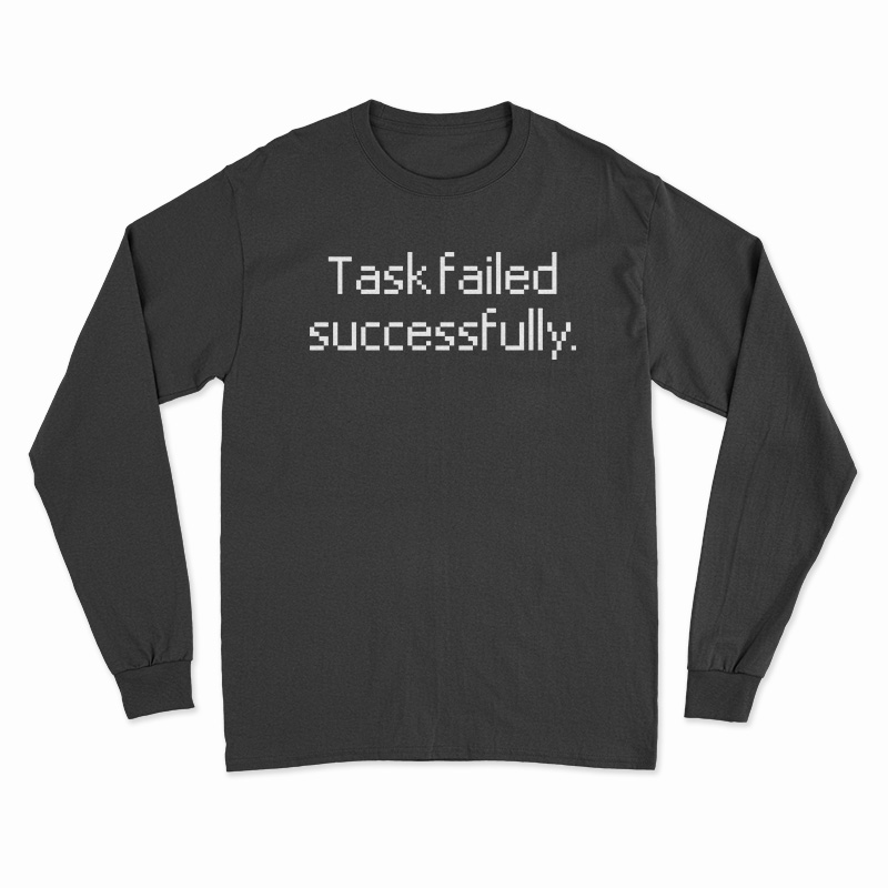 Task Failed Successfully Long Sleeve T-Shirt For UNISEX