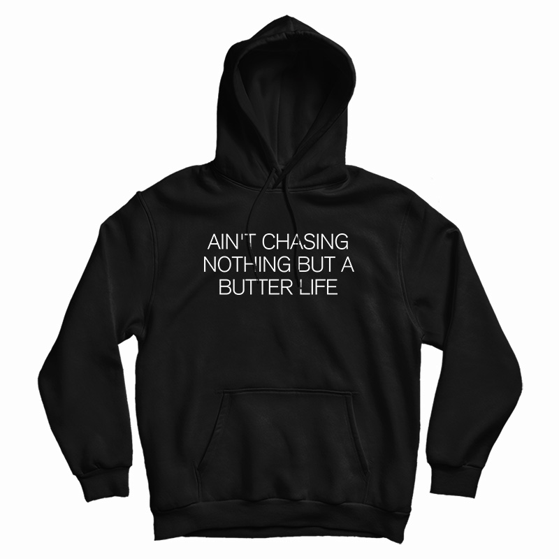 Ain't Chasing Nothing But A Better Life Hoodie - Digitalprintcustom.com