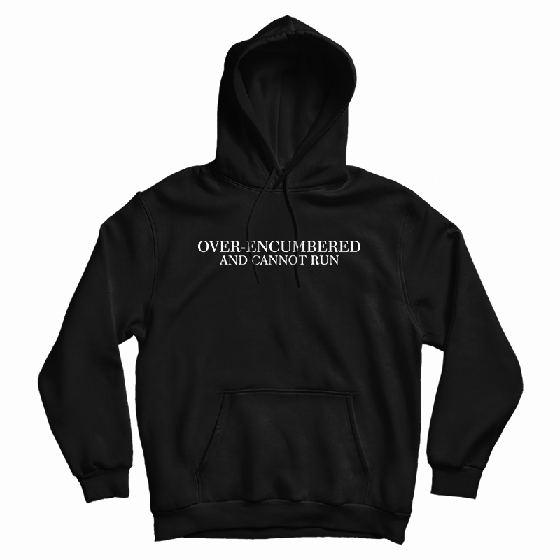 Over Encumbered And Cannot Run Hoodie - Digitalprintcustom.com