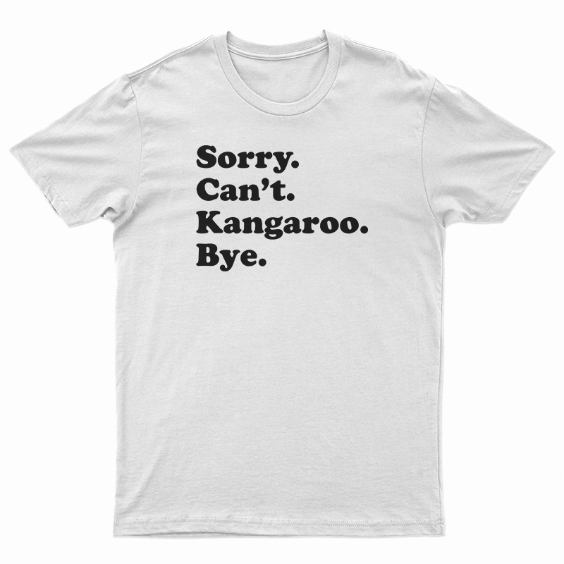 Sorry Can't Kangaroo Bye T-Shirt For UNISEX - Digitalprintcustom.com