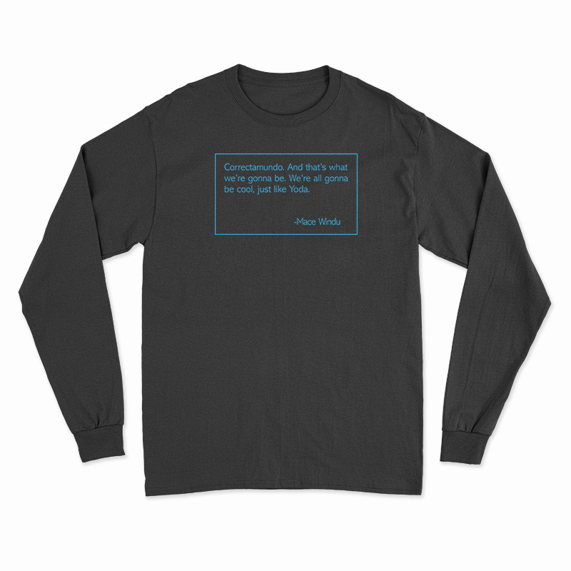 Correctamundo And That's What We're Gonna Be Long Sleeve T-Shirt
