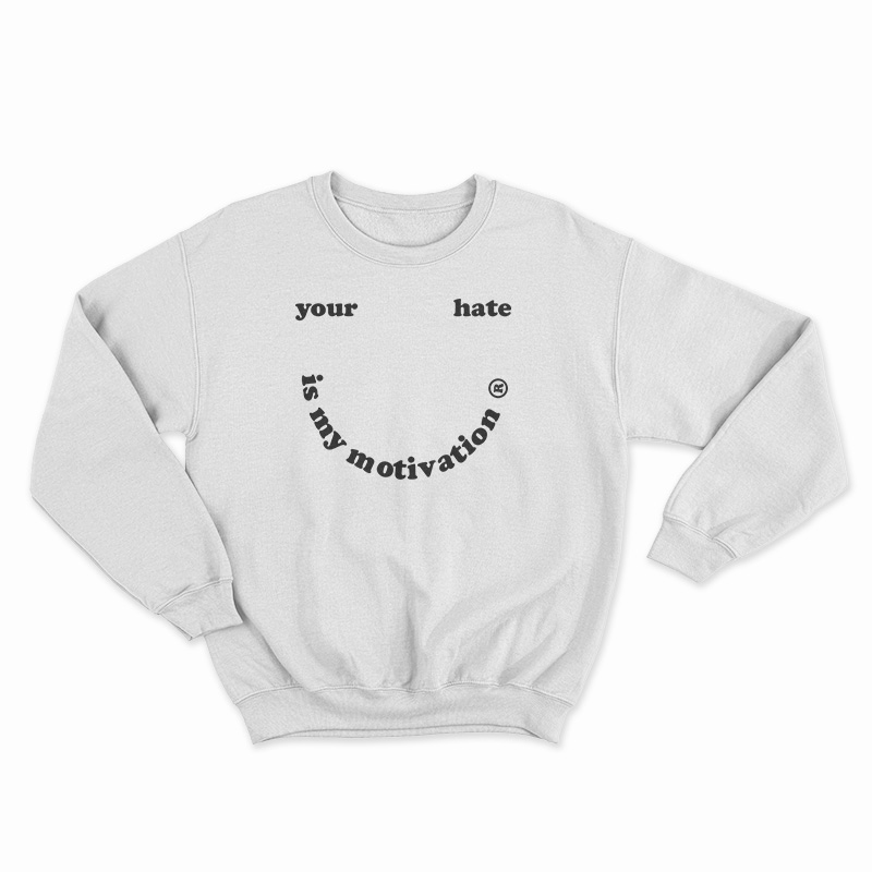 Your Hate Is My Motivation Sweatshirt - Digitalprintcustom.com