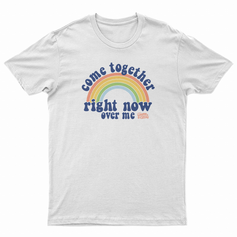 Come Together Right Now Over Me Rainbow T-Shirt For UNISEX