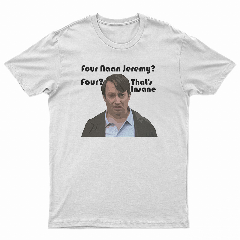 Four Naan Jeremy Four That's Insane T-Shirt - Digitalprintcustom.com