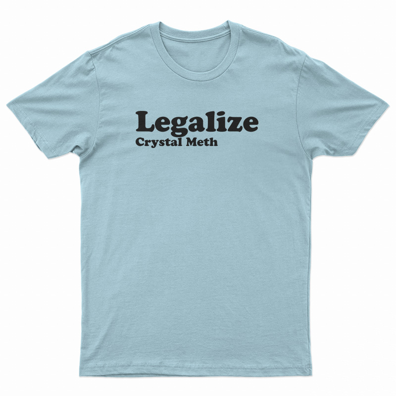 Legalize Crystal Meth T-Shirt For UNISEX - Digitalprintcustom.com