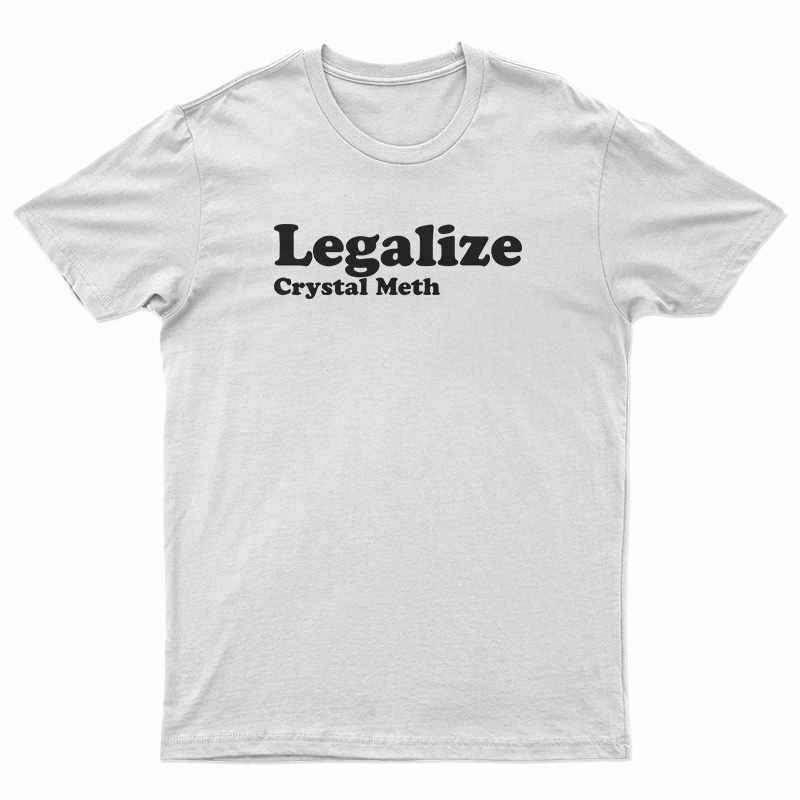 Legalize Crystal Meth T-Shirt For UNISEX - Digitalprintcustom.com