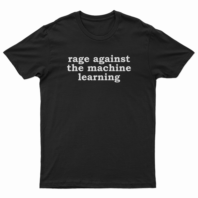 Rage Against The Machine Learning T-Shirt - Digitalprintcustom.com
