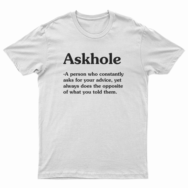 Askhole A Person Who Constantly Asks For Your Advice T-Shirt