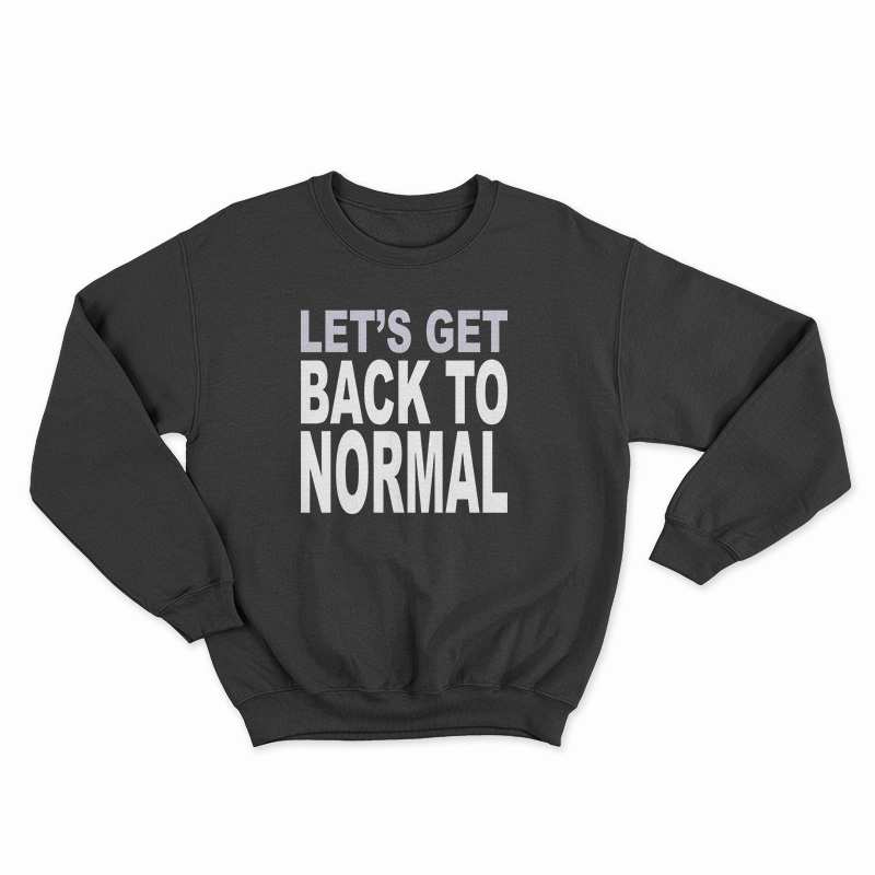 Let’s Get Back To Normal Sweatshirt For UNISEX - Digitalprintcustom.com