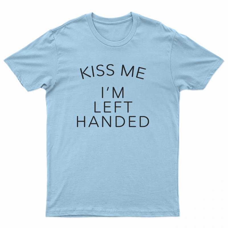 Kiss Me I'm Left Handed T-Shirt For UNISEX - Digitalprintcustom.com