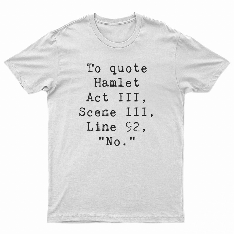 To Quote Hamlet Act III Scene III Line 92 No T-Shirt For UNISEX
