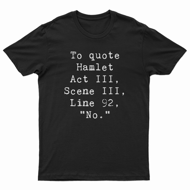 To Quote Hamlet Act III Scene III Line 92 No T-Shirt For UNISEX