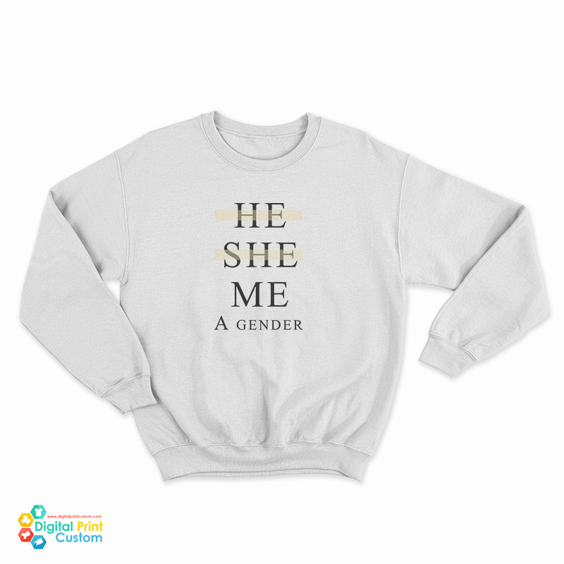 He She Me A Gender Sweatshirt For UNISEX - Digitalprintcustom.com