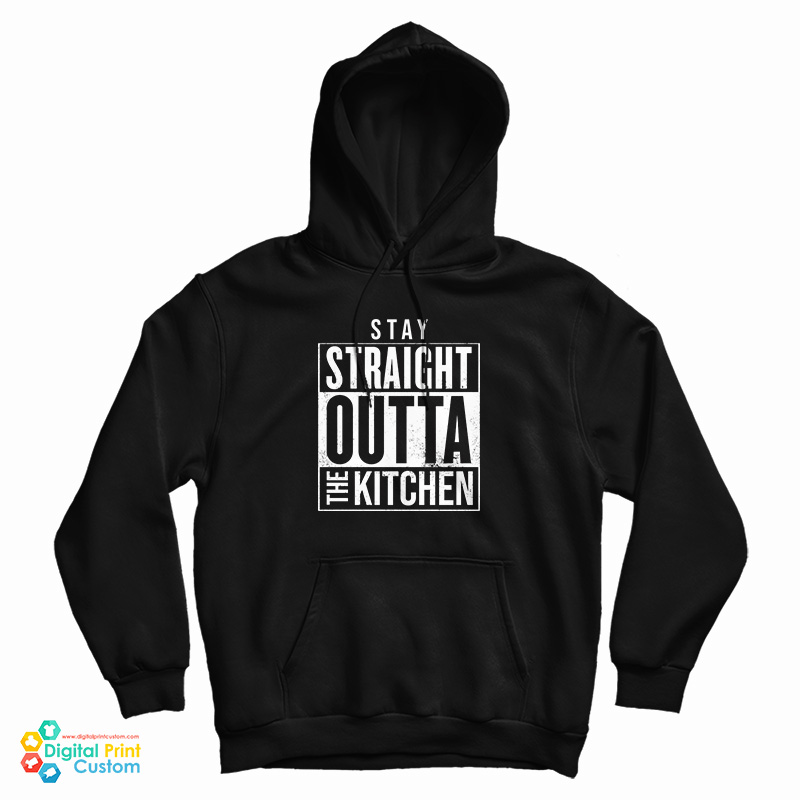 Stay Straight Outta The Kitchen Hoodie - Digitalprintcustom.com