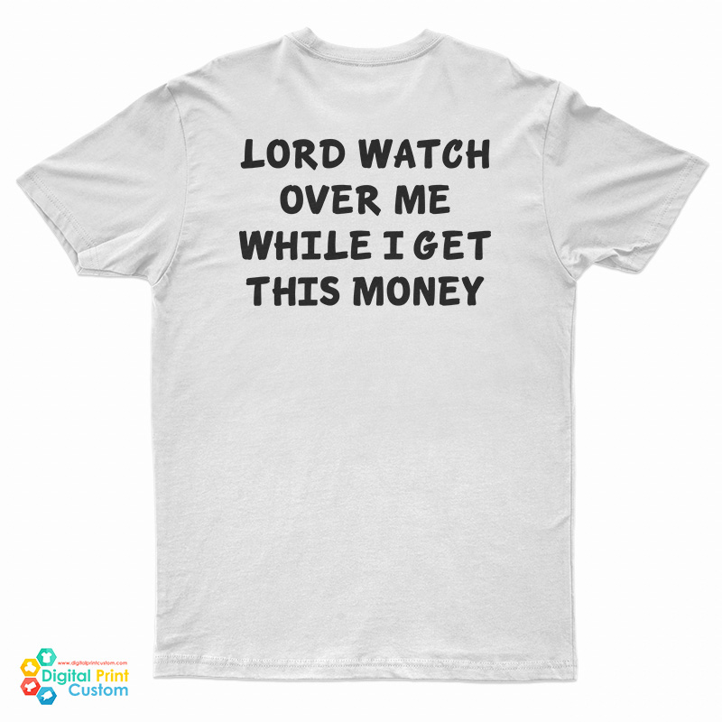 Lord Watch Over Me While I Get This Money T-Shirt For UNISEX