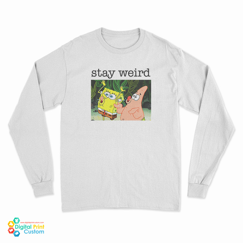 Stay Weird Spongebob Squarepants Long Sleeve T-Shirt For UNISEX