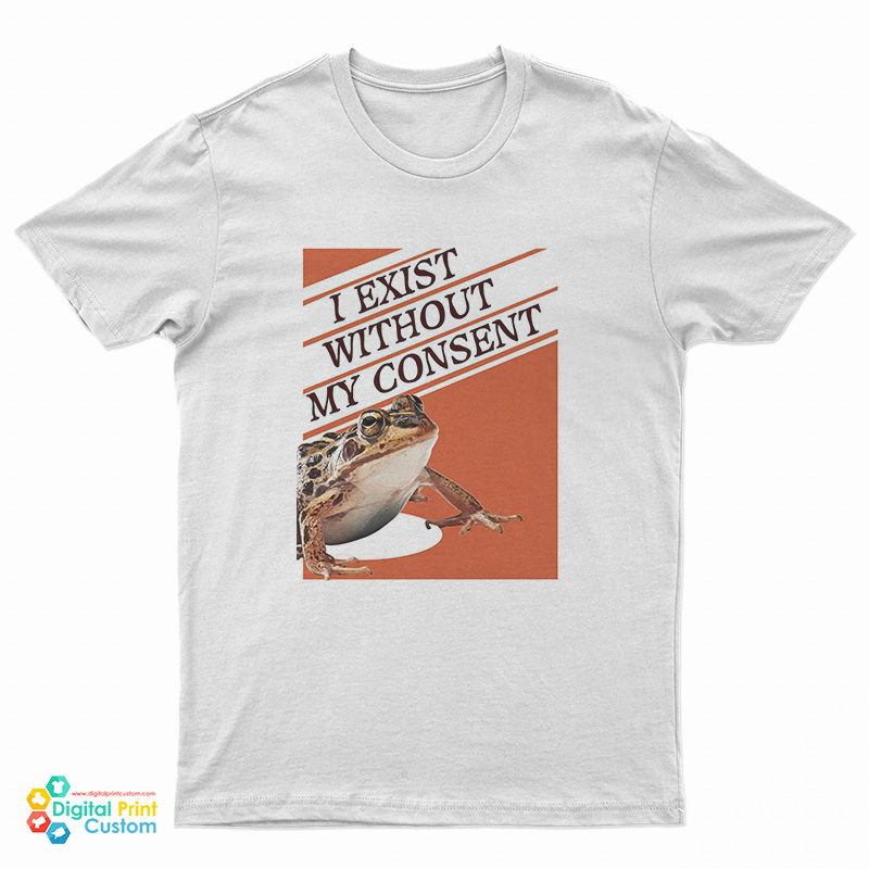 I Exist Without My Consent T-Shirt For UNISEX - Digitalprintcustom.com